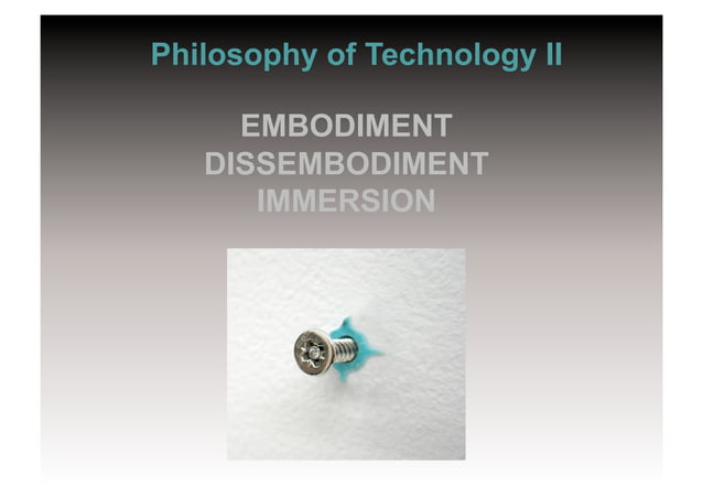 Philosophy of Technology 2: Embodiment, Disembodiment and Immersion | PPT