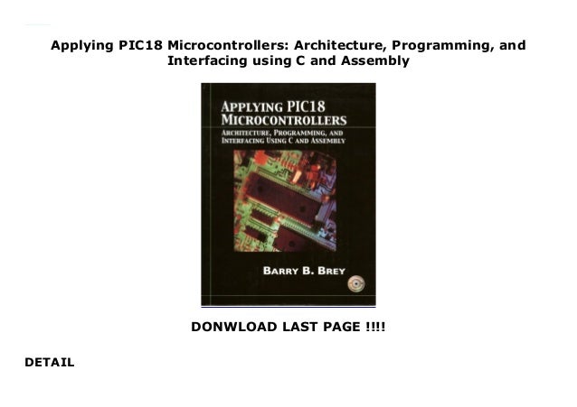 Applying Pic18 Microcontrollers Architecture Programming And Interfacing Using C And Assembly
