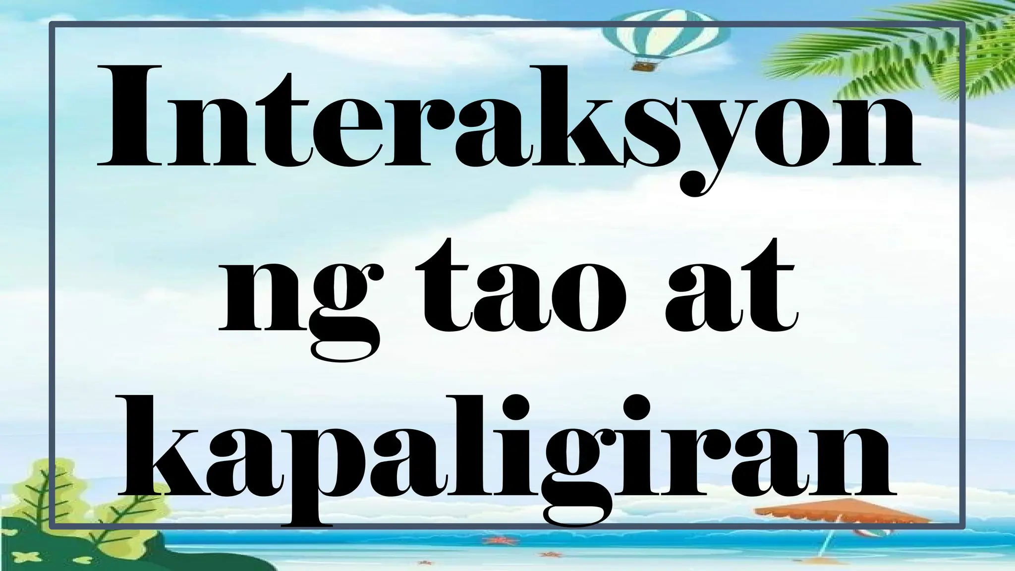 Limang Tema ng Heograpiya at Interaksyon ng Tao at Kapaligiran | PPTX