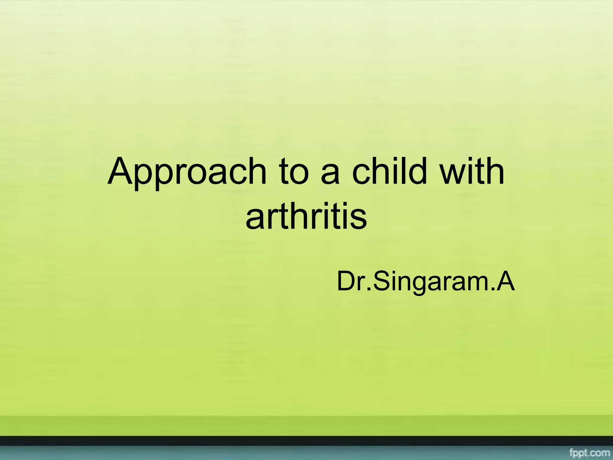 Approach arthritis in childhood | PPTX