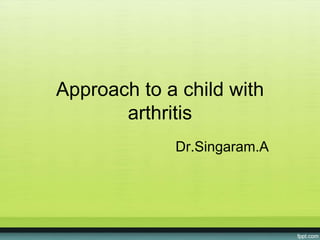 Approach arthritis in childhood | PPTX