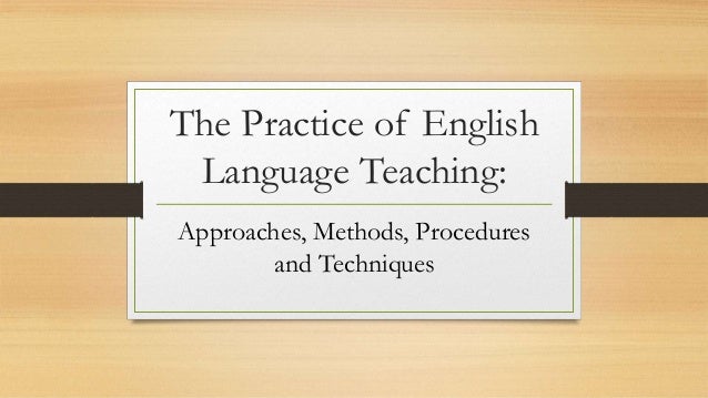 The Practice of Language Teaching:Approaches, Methods, Procedures, Te…