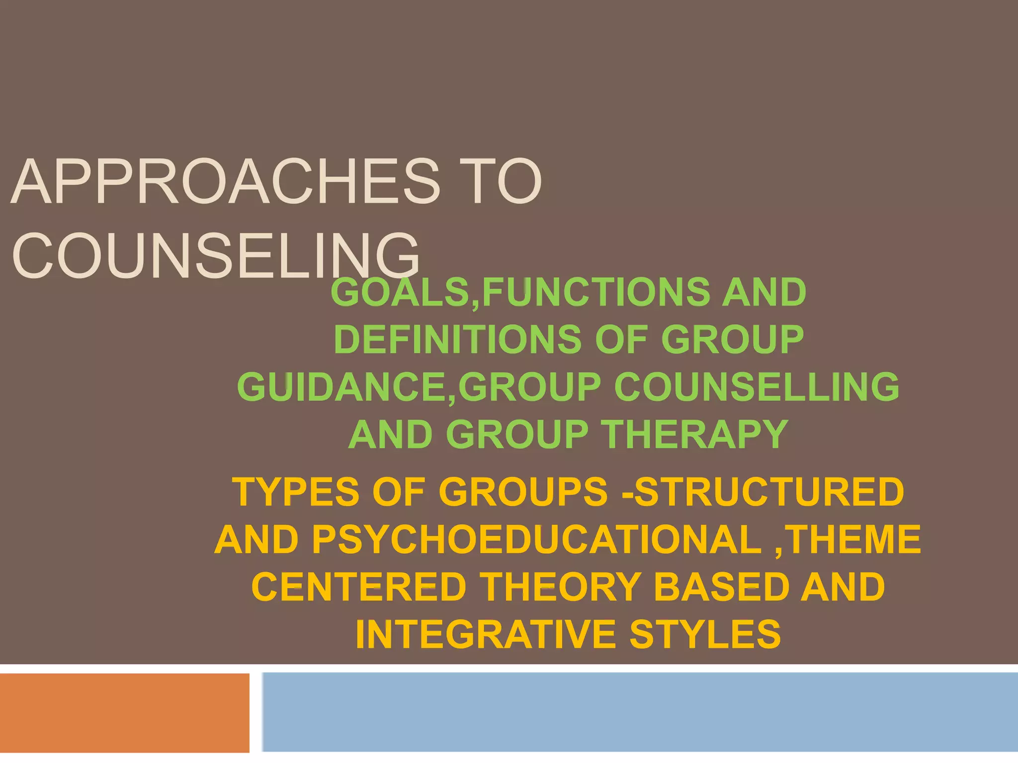 GOALS,FUNCTIONS AND DEFINITIONS OF GROUP GUIDANCE,GROUP COUNSELLING AND GROUP THERAPY TYPES OF ...