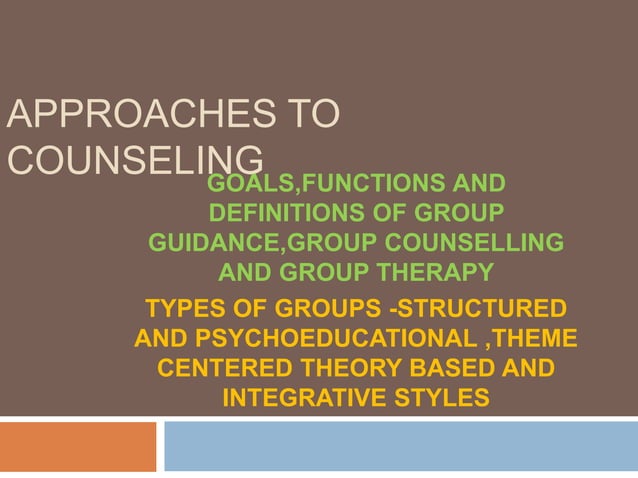 GOALS,FUNCTIONS AND DEFINITIONS OF GROUP GUIDANCE,GROUP COUNSELLING AND GROUP THERAPY TYPES OF ...