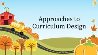 Approaches to Curriculum Design | PPTX