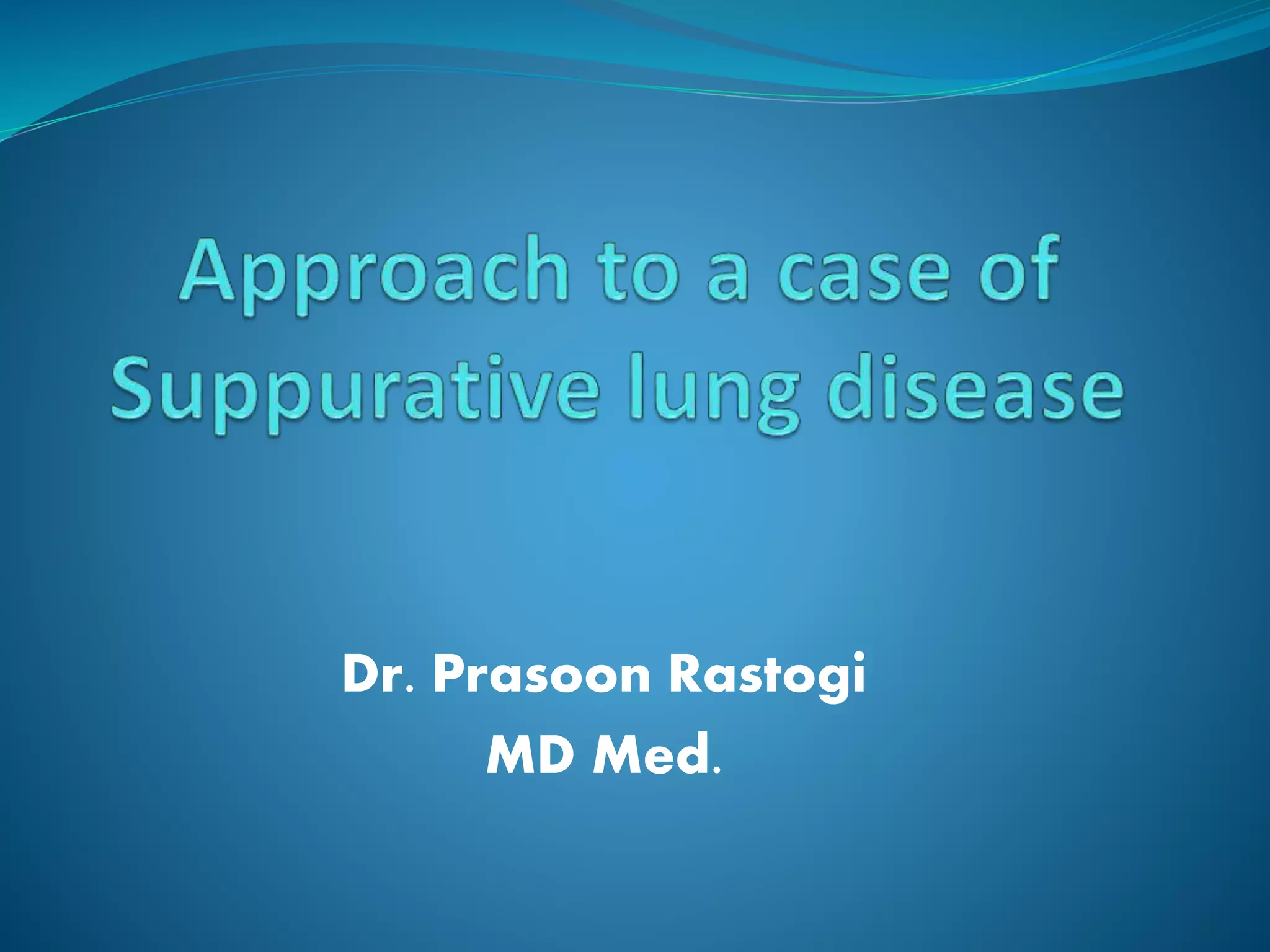 Approach to a case of suppurative lung disease | PPTX