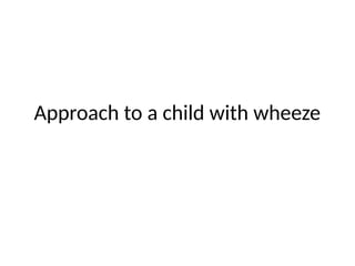 Approach to a child with. wheeze.pptx. | PPTX