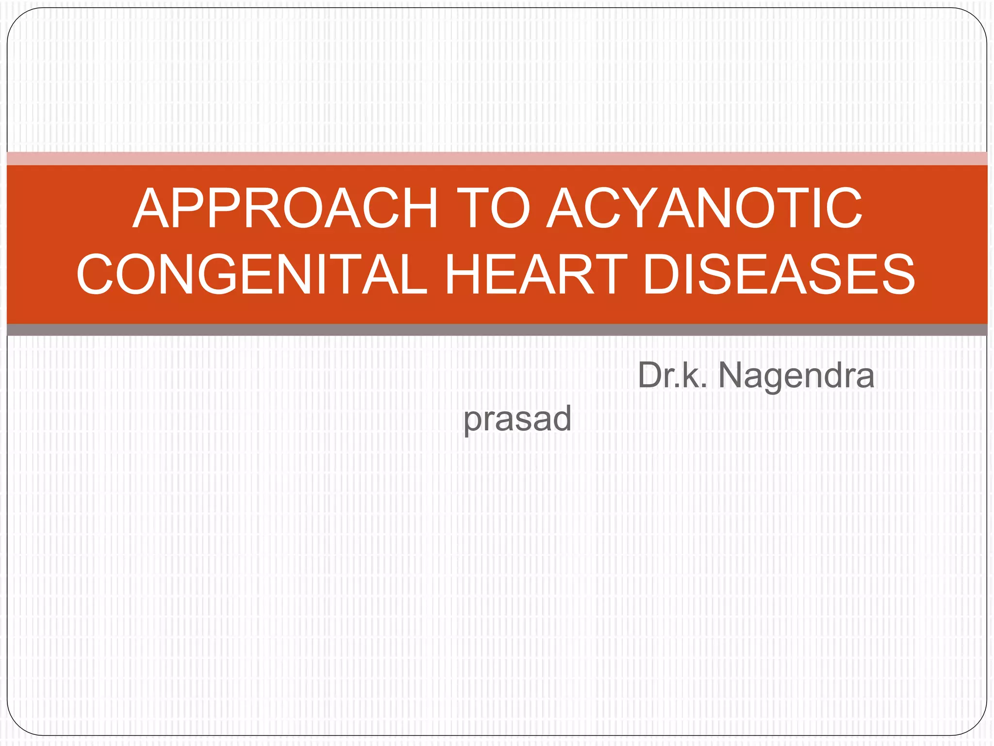 approachtoacyanoticcongenitalheartdiseasesbynag-160721044129.pptx