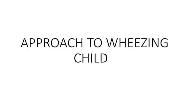 APPROACH TO A WHEEZING CHILD SR edited.pptx