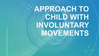 Approach to child with involuntary movements | PPTX
