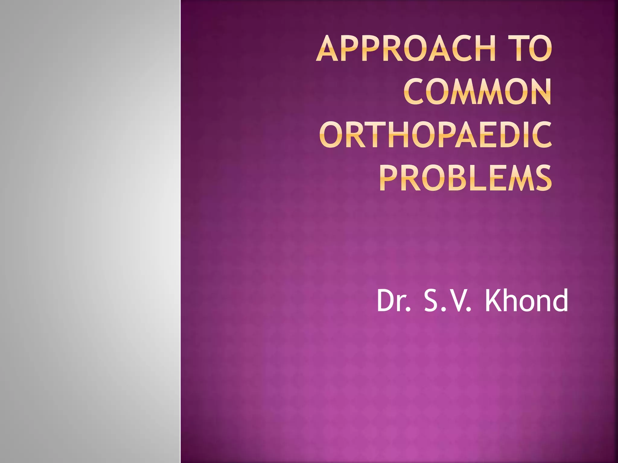 Approach to common orthopaedic problems | PPTX