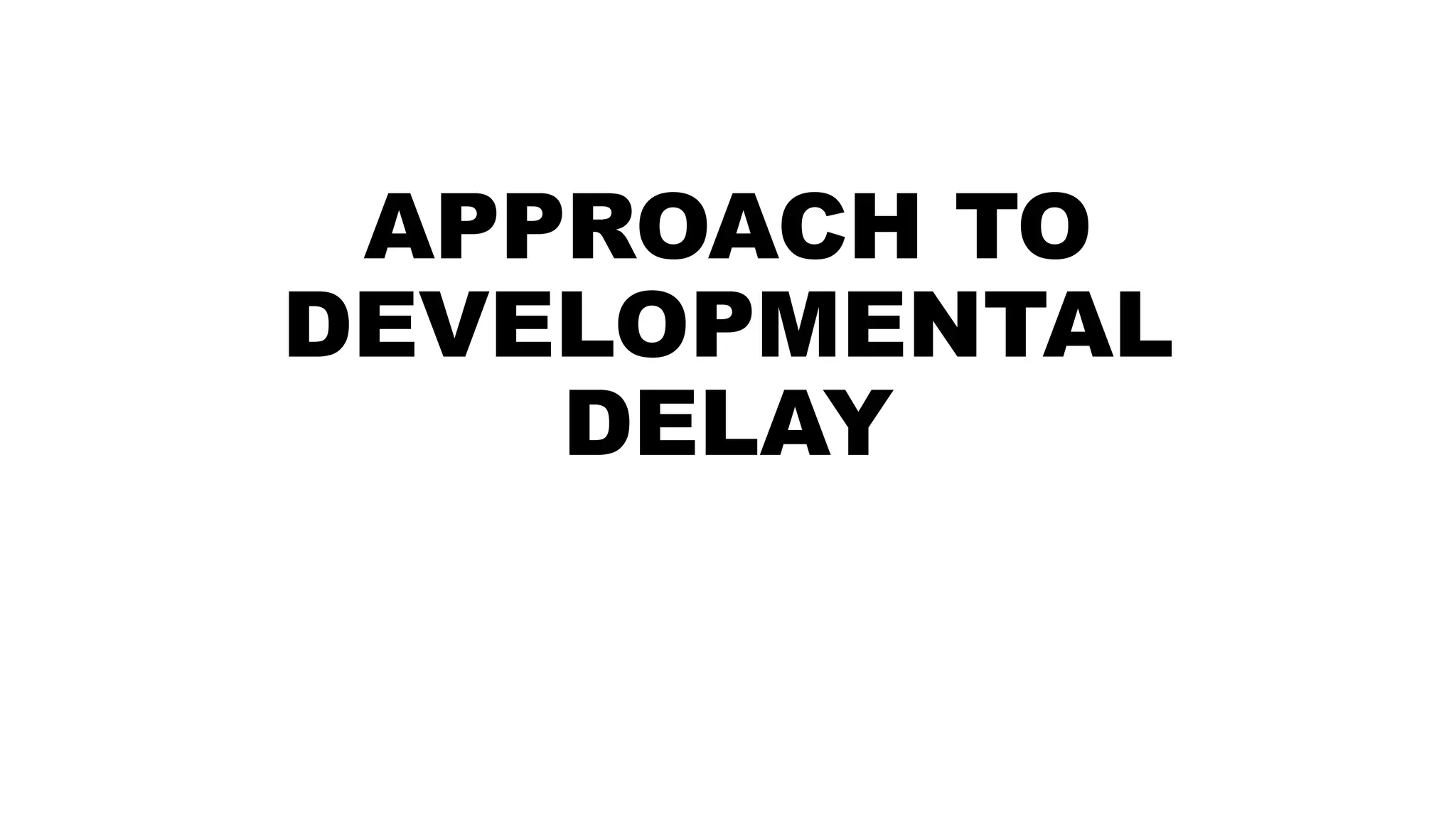 APPROACH TO DEVELOPMENTAL DELAY.pptx