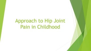 Approach to hip joint pain in childhood | PPTX