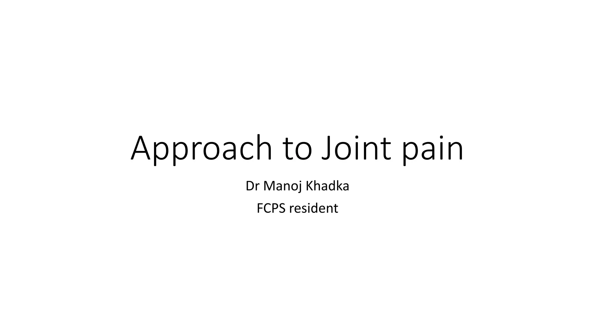 Approach to Joint pain_Dr Manoj.pkhanaptx | PPTX