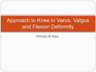 Approach to Knee in Varus, Valgus and Flexion Deformity.pptx