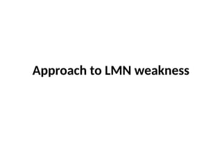 Approach to LMN weakness.pptxsdzfdgxfgnmjbhj | PPTX