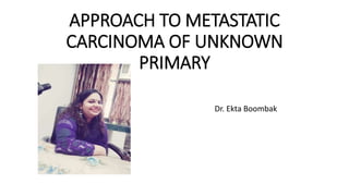 Approach to metastatic carcinoma of unknown primary | PPTX