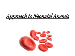 Approach to neonatal anemia | PPTX
