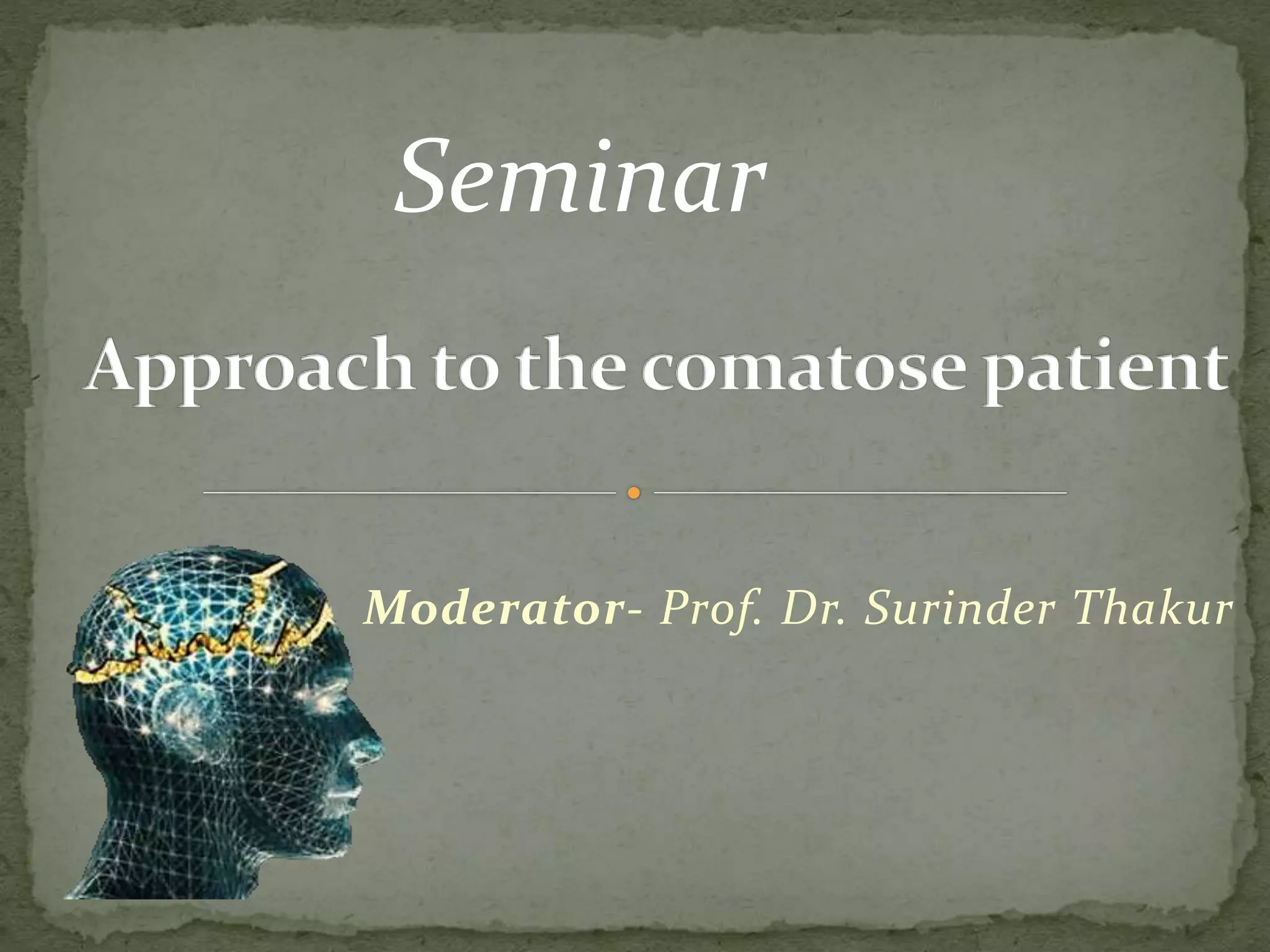 Approach to the comatose patient | PPTX