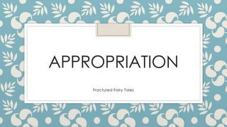 Appropriation fairytales ppt explaineddd | PPTX