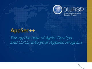 AppSec++ Take the best of Agile, DevOps and CI/CD into your AppSec Program | PPT