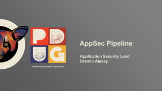 Aleksei Dremin - Application Security Pipeline - phdays9 | PPT