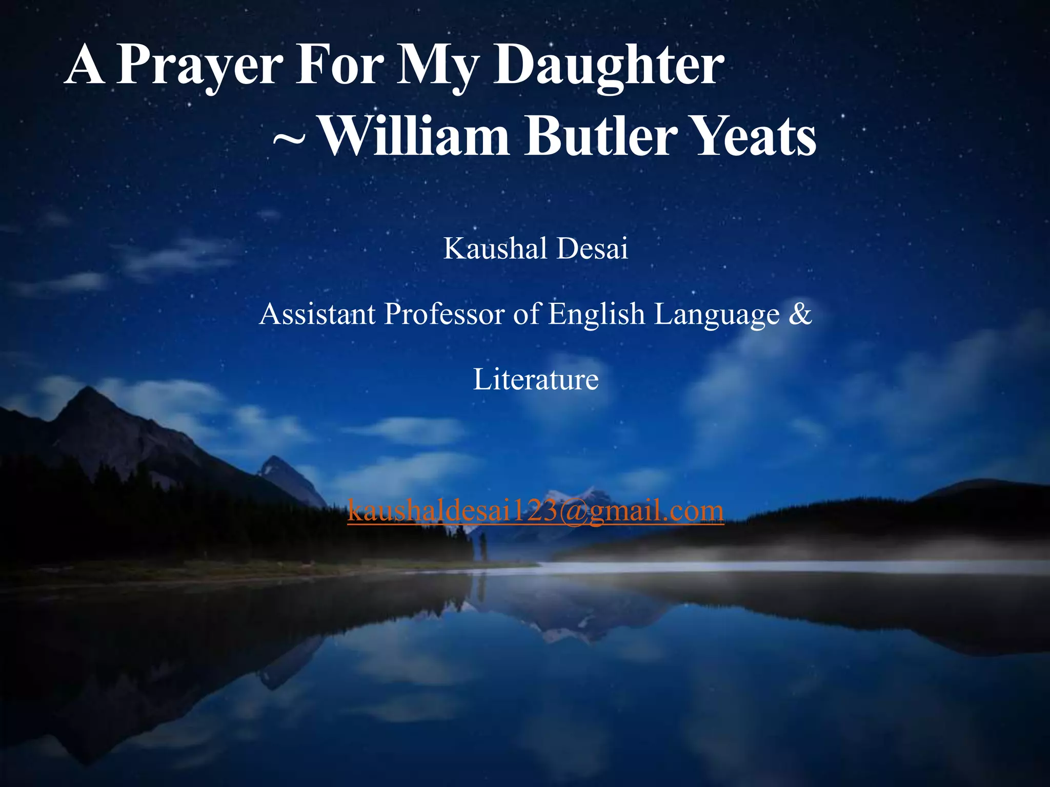 A Prayer For My Daughter by W.B. Yeats Prepared by Kaushal Desai | PPTX