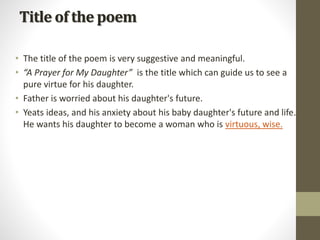 A Prayer For My Daughter by W.B. Yeats Prepared by Kaushal Desai | PPTX