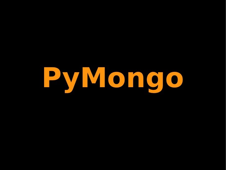 PyMongo = Python + MongoDB PyMongo = Python + MongoDB