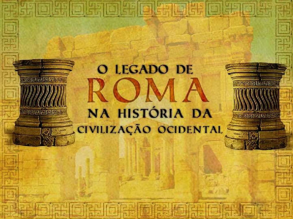 Apresentação " O legado de Roma na história da civilização ocidental"