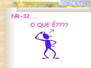 APRESENTAÇÃO NR 32 - ENFERMAGEM - CUIDADOS COM A SAUDE.ppt