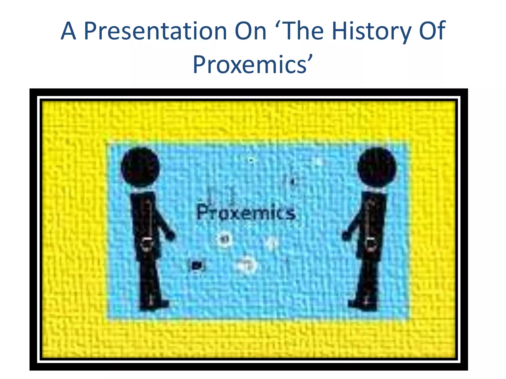 A presentation on ‘the history of proxemics | PPTX
