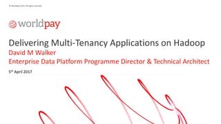 Worldpay - Delivering Multi-Tenancy Applications in A Secure Operational Platoform | PPTX