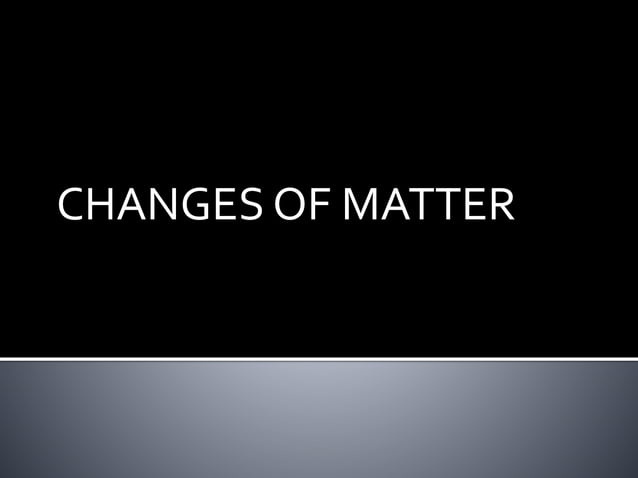 changes of matter | PPT