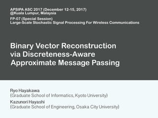 Binary Vector Reconstruction via Discreteness-Aware Approximate Message Passing | PPT