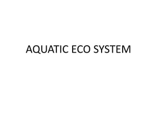 Aquatic eco system | PPTX