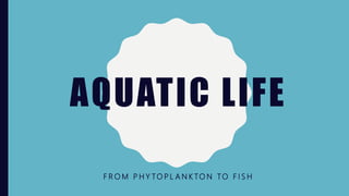 Aquatic life ppt | PPTX