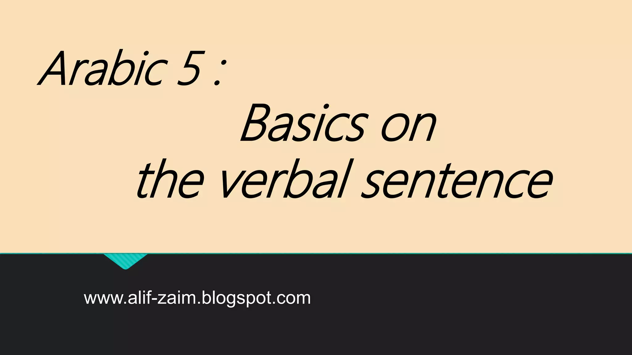 Arabic 5: basics on the verbal sentence | PPTX