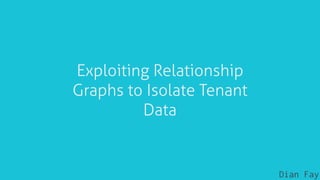 Exploiting Relationship Graphs to Isolate Tenant Data | PPT