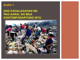 ARALIN-1-ANG-KAHALAGAHAN-NG-PAG-AARAL-NG-KONTEMPORARYONG-ISYU.pptx