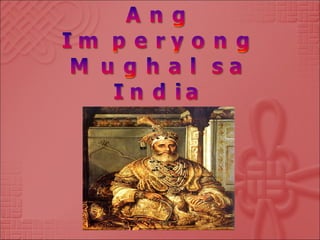 ANG IMPERYO NG MGA MUGHAL SA INDIA | PPT