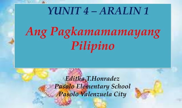 Aralin 1 yunit 4 ANG PAGKAMAMAMAYANG PILIPINO | PPTX
