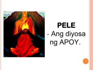 ARALIN 2-PANITIKAN- SI PELE, ANG DIYOSA NG APOY AT BULKAN - Copy.pptx