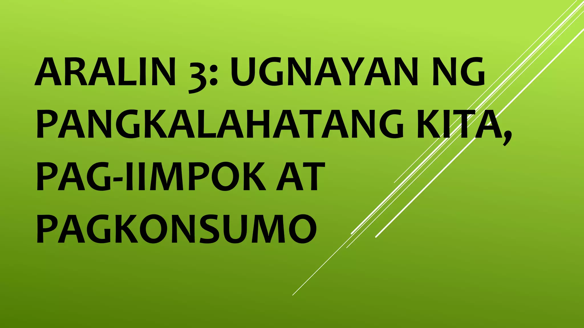 Aralin 3 - ANG UGNAYAN NG PANGKALAHATANG KITA, PAG-IIMPOK AT PAGKONSUMO ...