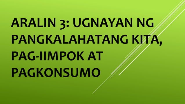 Aralin 3 - ANG UGNAYAN NG PANGKALAHATANG KITA, PAG-IIMPOK AT PAGKONSUMO ...