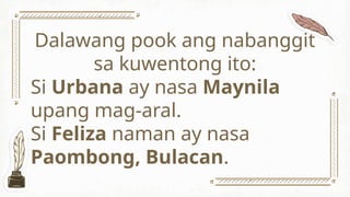 Aralin 3 - PAGSUSULATAN NANG DALAUANG BINIBINI NA SI URBANA AT FELIZA.pptx