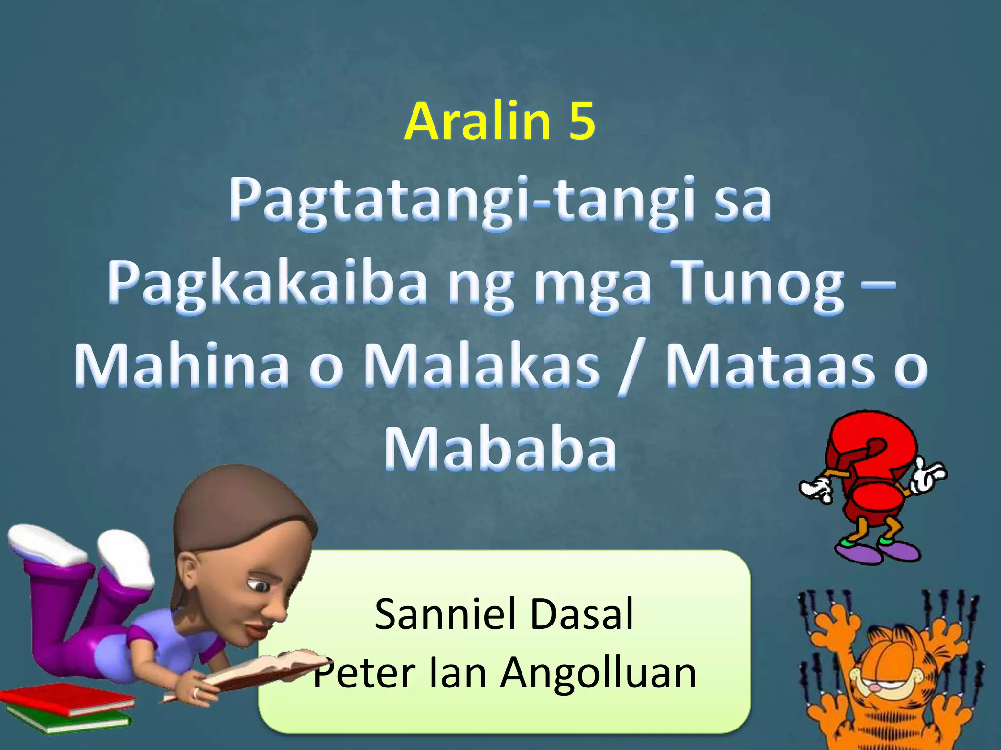 Aralin 5 Pagtangi-tangi sa Pagkakaiba ng mga Tunog-Mahina o Malakas ...