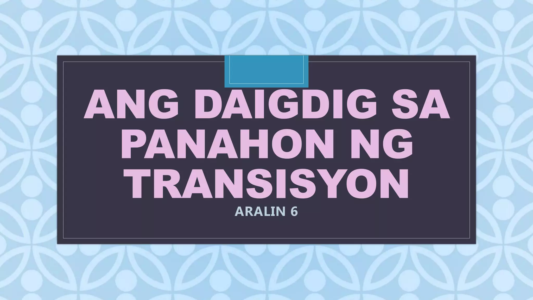 Aralin 6: ANG DAIGDIG SA PANAHON NG TRANSISYON | PPTX