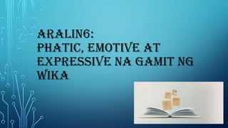 phatic, emotive at expressive na gamit ng wika | PPTX