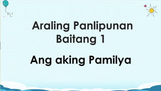 ARALING Panlipunan 1- ang aking pamilya.pptx